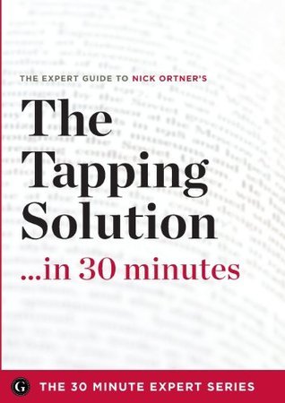 The Tapping Solution in 30 Minutes: The Expert Guide to Nick Ortner's ...