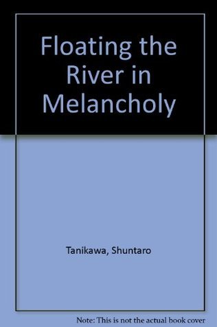Floating the River in Melancholy by Shuntarō Tanikawa | Goodreads