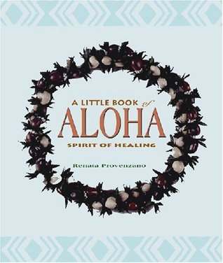 A Little Book of Aloha: Spirit of Healing by Renata Provenzano | Goodreads