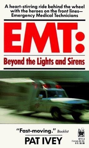 EMT: Beyond the Lights and Sirens by Pat Ivey | Goodreads