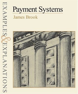 Payment Systems : Examples and Explanations by James Brook | Goodreads