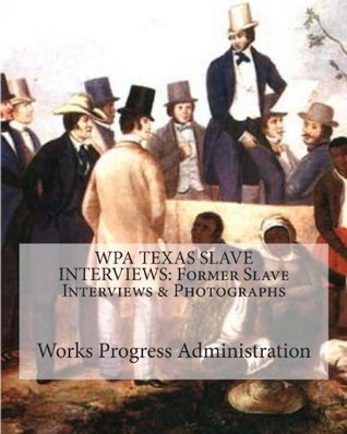 WPA TEXAS SLAVE INTERVIEWS: Former Slave Interviews & Photographs by ...