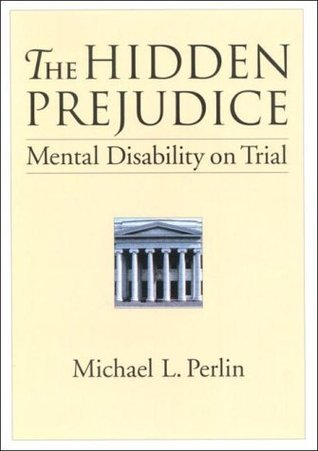 The Hidden Prejudice: Mental Disability on Trial by Michael L. Perlin ...