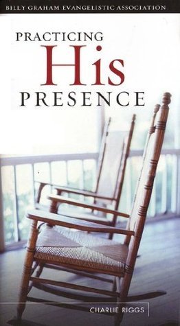 Practicing His Presence by Charlie Riggs | Goodreads