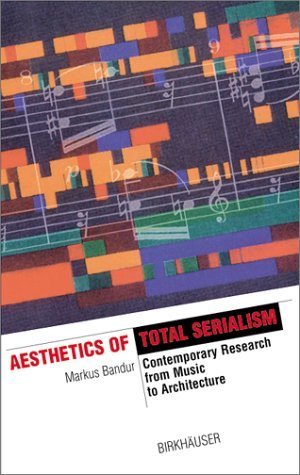 Aesthetics of Total Serialism: Contemporary Research from Music to ...
