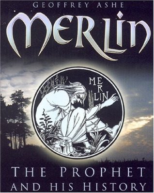 Merlin: The Prophet and His History by Geoffrey Ashe | Goodreads