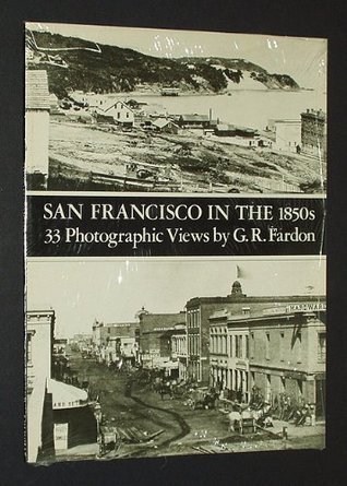San Francisco in the 1850s: 33 Photographic Views by G.R. Fardon ...