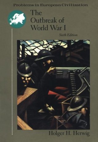 The Outbreak Of World War I by Holger H. Herwig | Goodreads