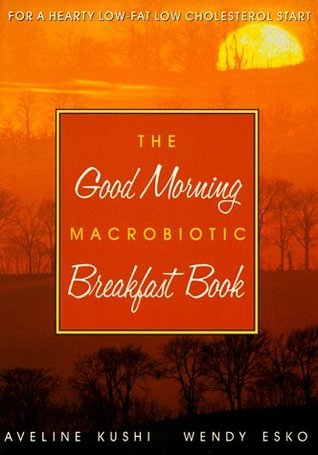 The Good Morning Macrobiotic Breakfast Book by Aveline Kushi | Goodreads
