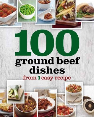 100 Ground Beef Recipes from 1 Easy Recipe by Parragon Books | Goodreads