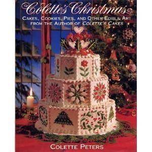Colette's Christmas/Cakes, Cookies, Pies and Other Edible Art from the ...