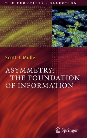 Asymmetry: The Foundation of Information by Scott J. Muller | Goodreads