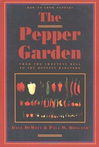 The Pepper Garden: How to Grow Peppers from the Sweetest Bell to the ...