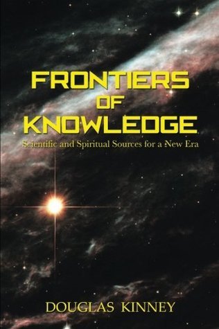Frontiers of Knowledge: Scientific and Spiritual Sources for a New Era ...