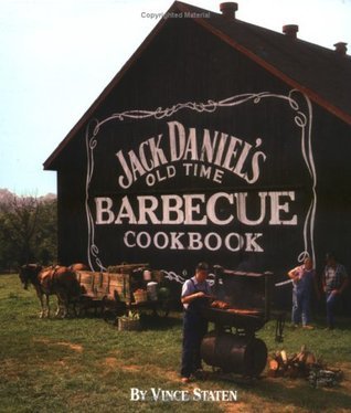 The Jack Daniels Old Time Barbecue Cookbook by Vince Staten | Goodreads