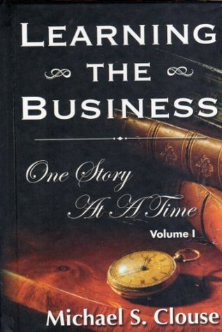 Learning the Business One Story at a Time by Michael S. Clouse | Goodreads