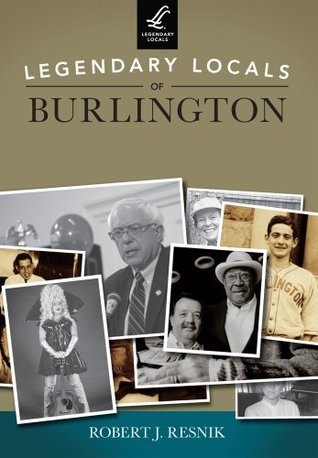 Legendary Locals of Burlington by Robert J. Resnik | Goodreads