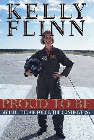 Proud to Be: My Life, The Airforce, The Controversy by Kelly Flinn ...