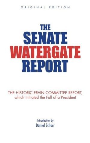 The Senate Watergate Report: The Historic Ervin Committee Report, Which ...