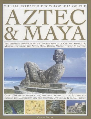 The Illustrated Encyclopedia of the Aztec & Maya: The Definitive ...