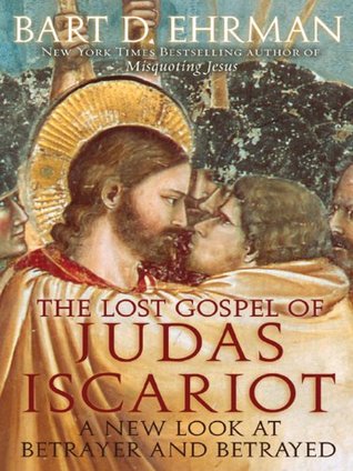The Lost Gospel of Judas Iscariot: A New Look at Betrayer & Betrayed by Bart D. Ehrman | Goodreads