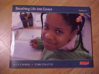 Breathing Life Into Essays (Grades 3-5) by Lucy Calkins | Goodreads