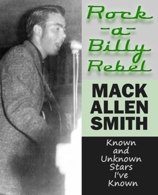 Rock-a-Billy Rebel: Known and Unknown Stars I've Known by Mack Allen ...