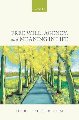Free Will, Agency, and Meaning in Life by Derk Pereboom | Goodreads