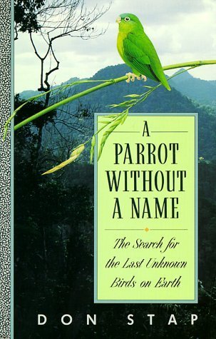A Parrot Without a Name: The Search for the Last Unknown Birds on Earth ...
