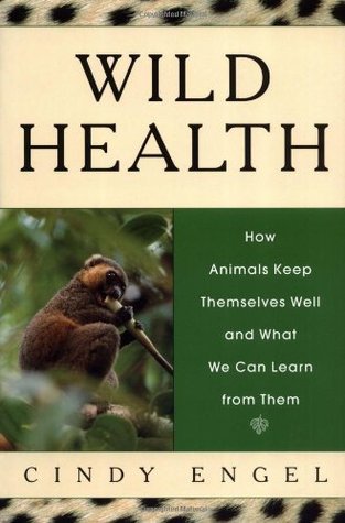 Wild Health: How Animals Keep Themselves Well and What We Can Learn ...