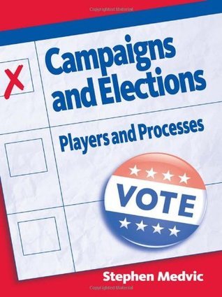 Campaigns and Elections: Players and Processes by Stephen K. Medvic ...