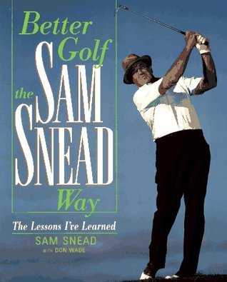 Better Golf the Sam Snead Way: The Lessons I'Ve Learned by Sam Snead ...