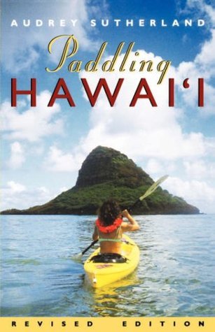 Paddling Hawaii, rev. ed. by Audrey Sutherland | Goodreads