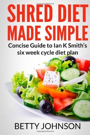 Shred Diet Made Simple: Concise Guide to Ian K Smith's Six Week Cycle ...