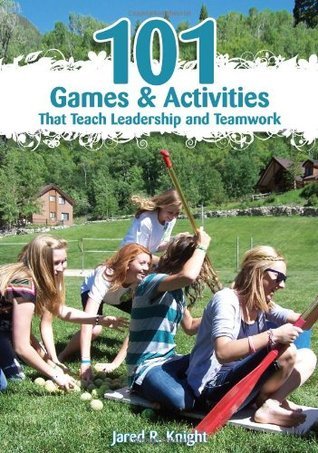 101 Games & Activities That Teach Leadership and Teamwork by Jared R ...