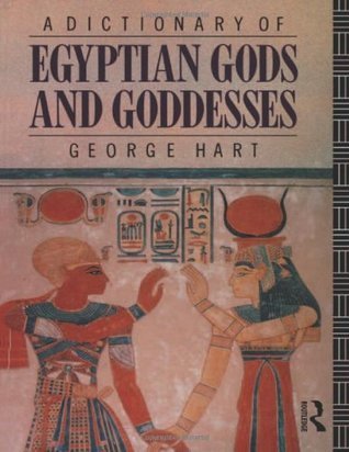 A Dictionary of Egyptian Gods and Goddesses by George Hart | Goodreads