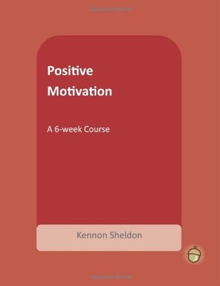 Positive Motivation by Kennon M. Sheldon | Goodreads