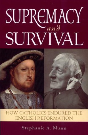 Supremacy and Survival: How Catholics Endured the English Reformation ...