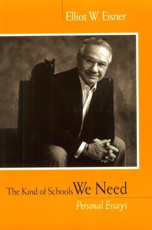 The Kind of Schools We Need: Personal Essays by Elliot W. Eisner ...