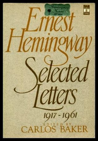 Ernest Hemingway: Selected Letters 1917-1961 by Carlos Baker | Goodreads