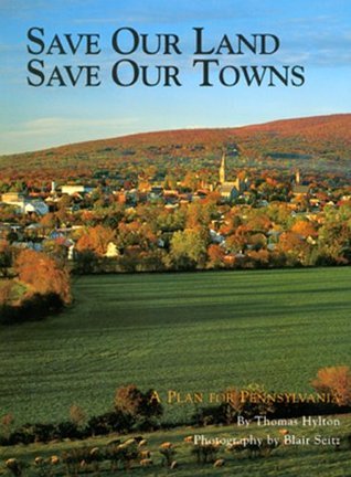 Save Our Land, Save Our Towns: A Plan for Pennsylvania by Thomas Hylton ...