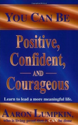 You Can Be Positive, Confident and Courageous: Learn to Live a More ...