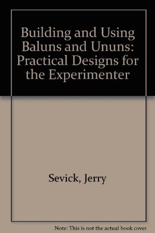 Building and Using Baluns and Ununs: Practical Designs for the ...