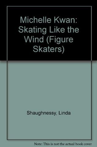 Michelle Kwan: Skating Like the Wind by Linda Shaughnessy | Goodreads