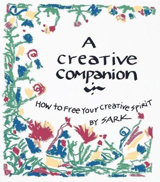 A Creative Companion: How to Free Your Creative Spirit by SARK | Goodreads