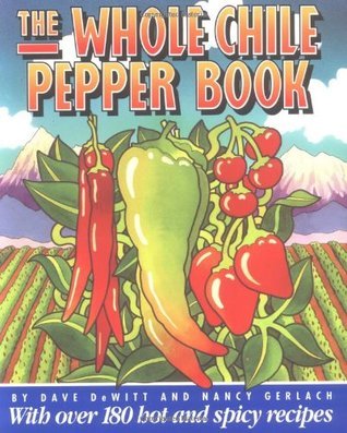 The Whole Chile Pepper Book by Dave DeWitt | Goodreads