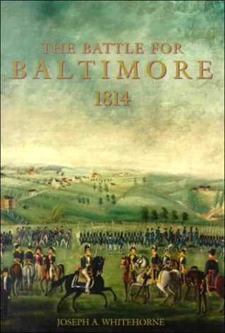 The Battle for Baltimore: 1814 by Joseph A. Whitehorne | Goodreads