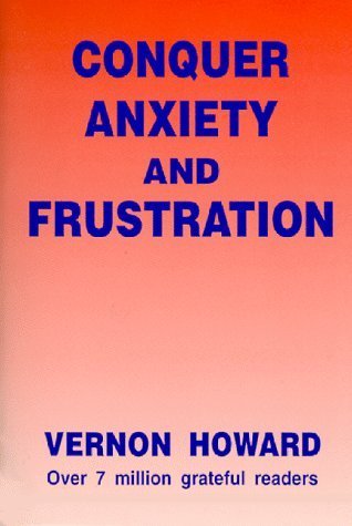 Conquer Anxiety and Frustration by Vernon Howard | Goodreads
