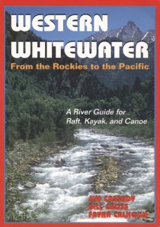 Western Whitewater from the Rockies to the Pacific: A River Guide for ...
