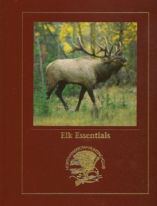 Elk essentials (Hunting wisdom library) by Bob Robb | Goodreads